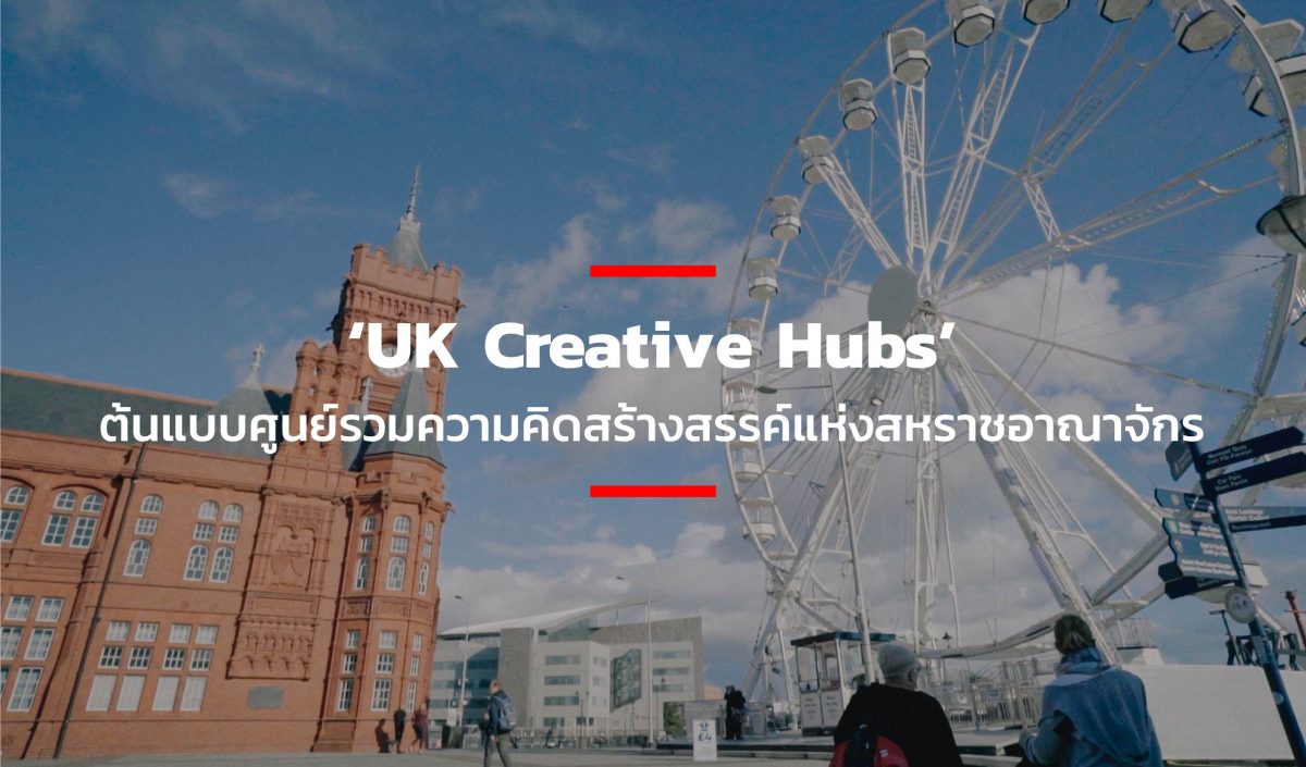 ‘UK Creative Hubs’ ต้นแบบศูนย์รวมความคิดสร้างสรรค์แห่งสหราชอาณาจักร ...