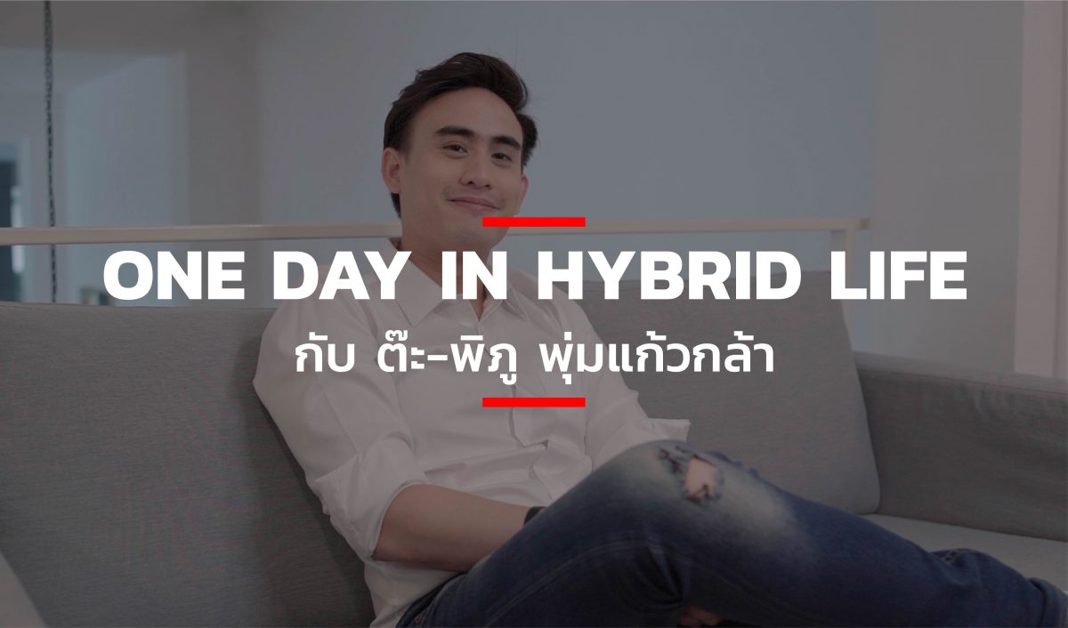 ONE DAY IN HYBRID LIFE กับ ต๊ะ-พิภู พุ่มแก้วกล้า [Advertorial] – THE ...