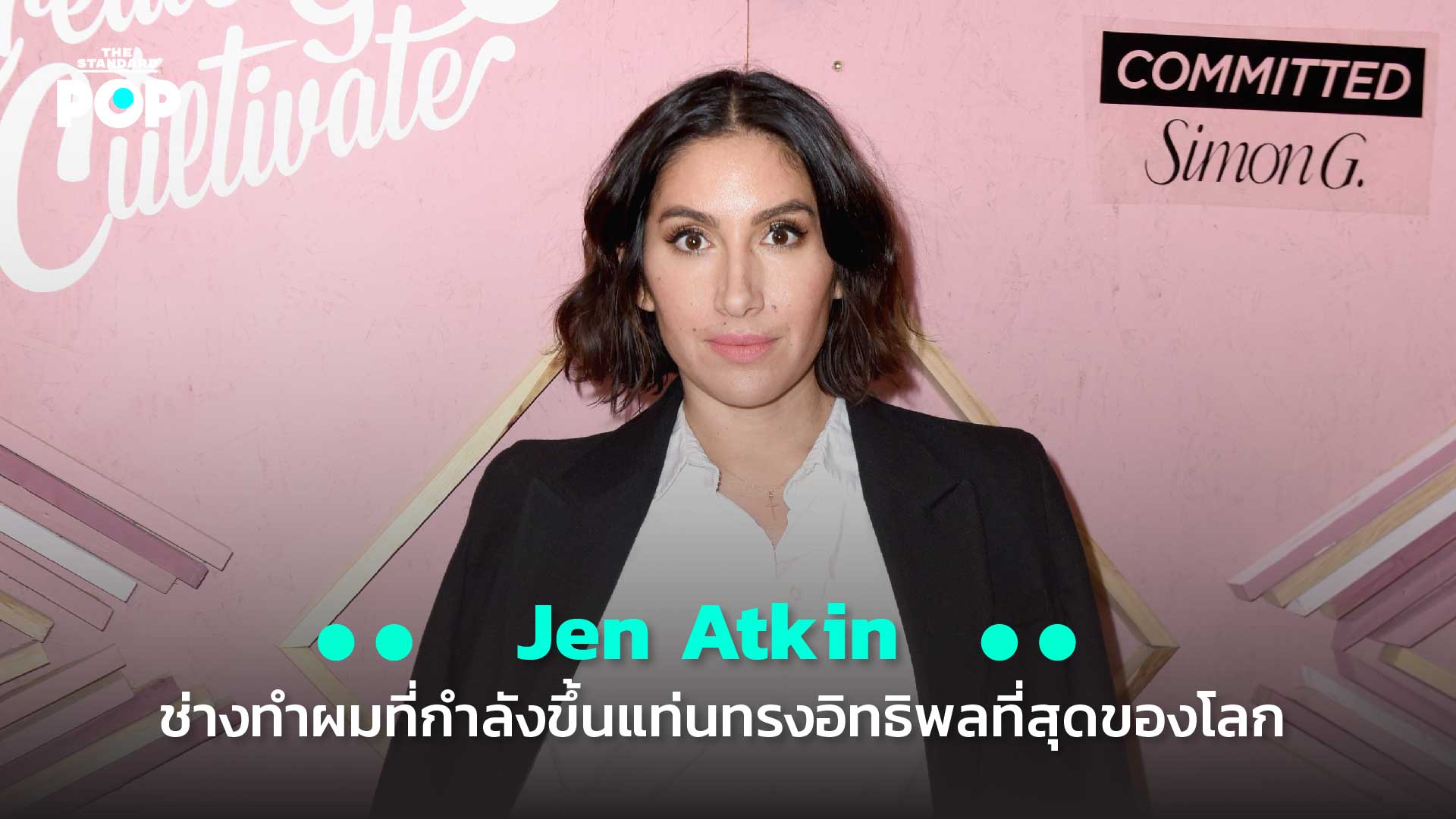 Jen Atkin ช่างทำผมที่กำลังขึ้นแท่นทรงอิทธิพลที่สุดของโลก – THE STANDARD