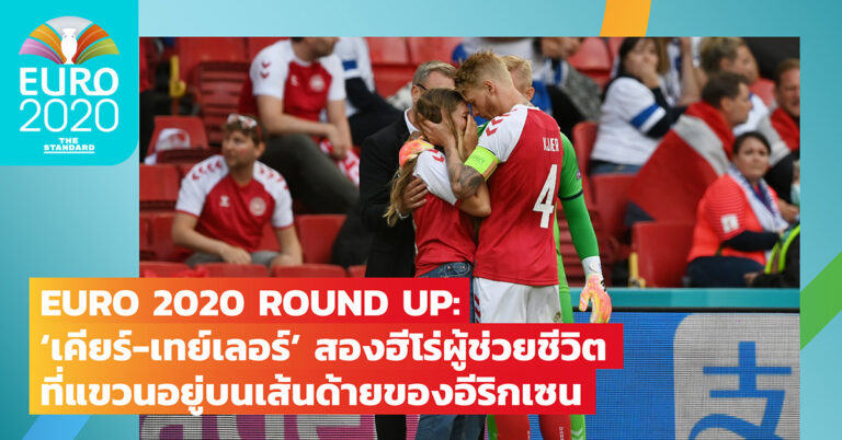 EURO 2020 ROUND UP: ‘เคียร์-เทย์เลอร์’ สองฮีโร่ผู้ช่วยชีวิตที่แขวนอยู่ ...