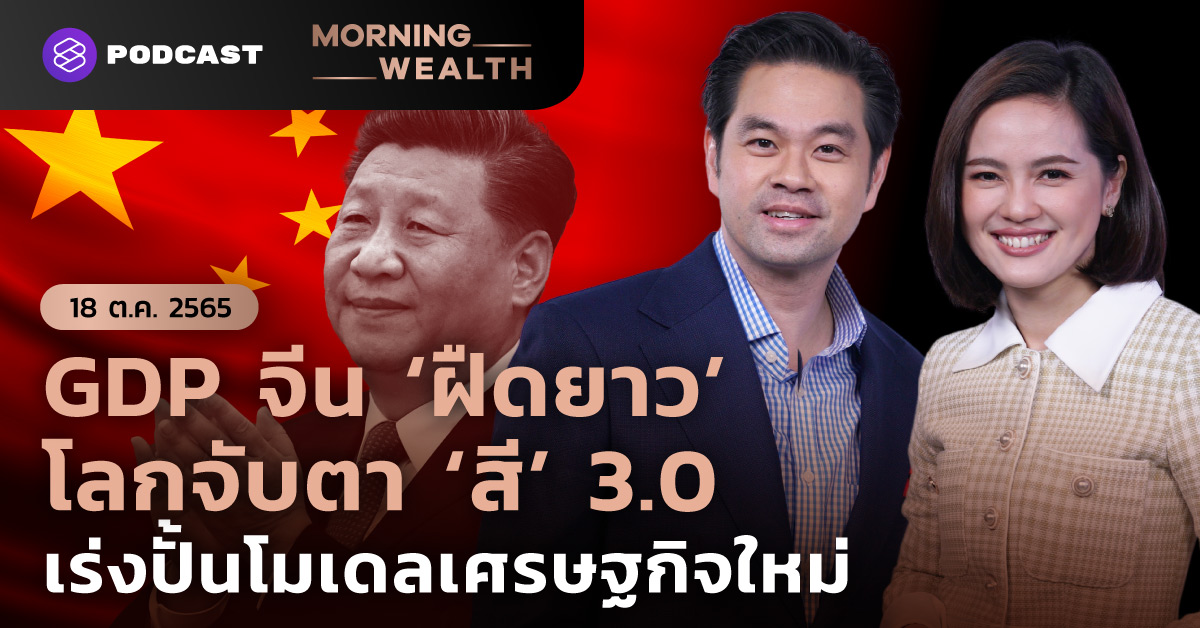 GDP จีน ฝืดยาว โลกจับตา ‘สี’ 3.0 เร่งปั้นโมเดลเศรษฐกิจใหม่ | Morning Wealth 18 ตุลาคม 2565