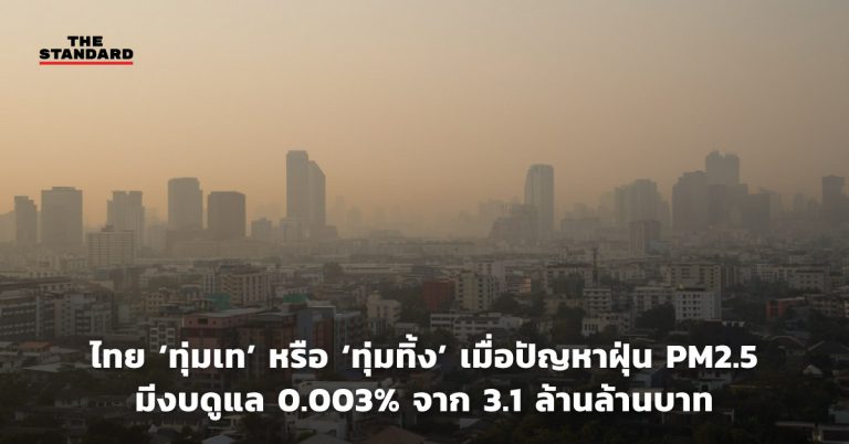 ไทย ‘ทุ่มเท’ หรือ ‘ทุ่มทิ้ง’ เมื่อปัญหาฝุ่น PM2.5 มีงบดูแล 0.003% จาก 3.1 ล้านล้านบาท