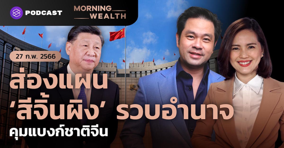 ส่องแผน ‘สีจิ้นผิง’ รวบอำนาจ คุมแบงก์ชาติจีน | Morning Wealth 27 กุมภาพันธ์ 2566 – THE STANDARD
