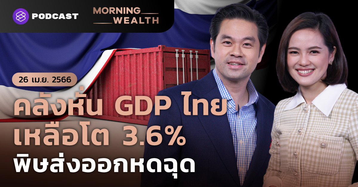 คลังหั่น GDP ไทยเหลือโต 3.6% พิษส่งออกหดฉุด | Morning Wealth 26 เมษายน 2566
